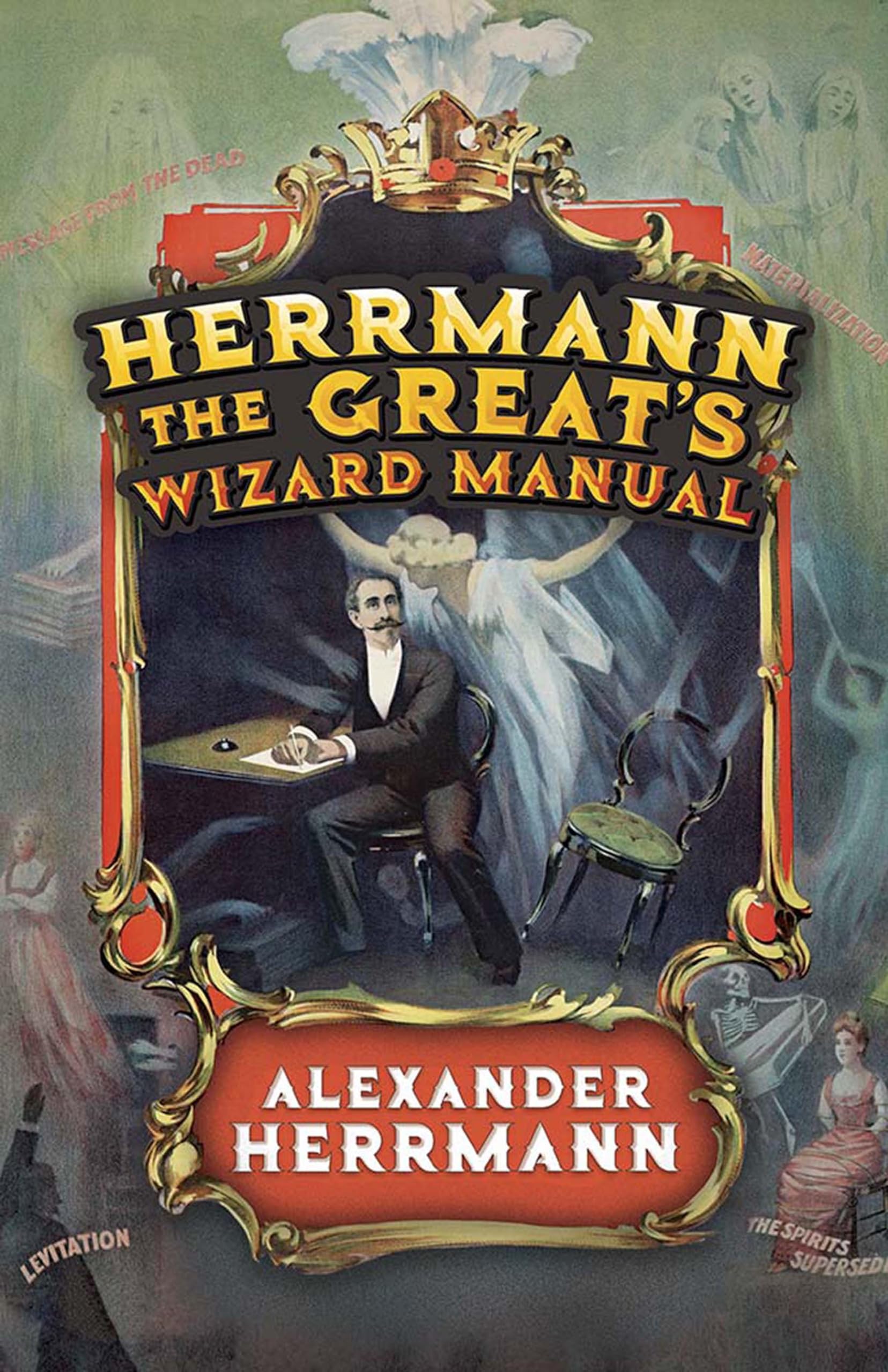 Herrmann the Great's Wizard Manual: From Sleight of Hand and Card ...
