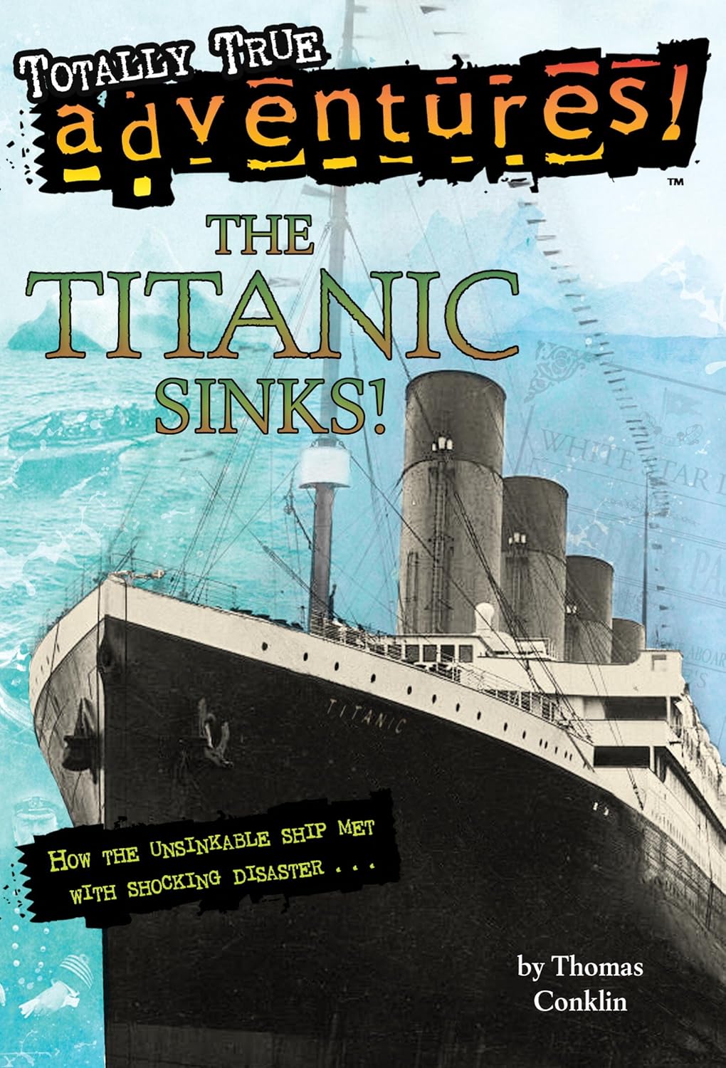 The Titanic Sinks! (Totally True Adventures): How the Unsinkable Ship ...