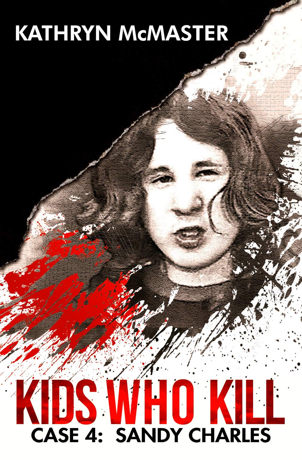 Kids who Kill: Sandy Charles: True Crime Press Series 1, Book 4: McMaster, Kathryn ...