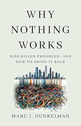 Why Nothing Works: Who Killed Progress―and How to Bring It Back ...