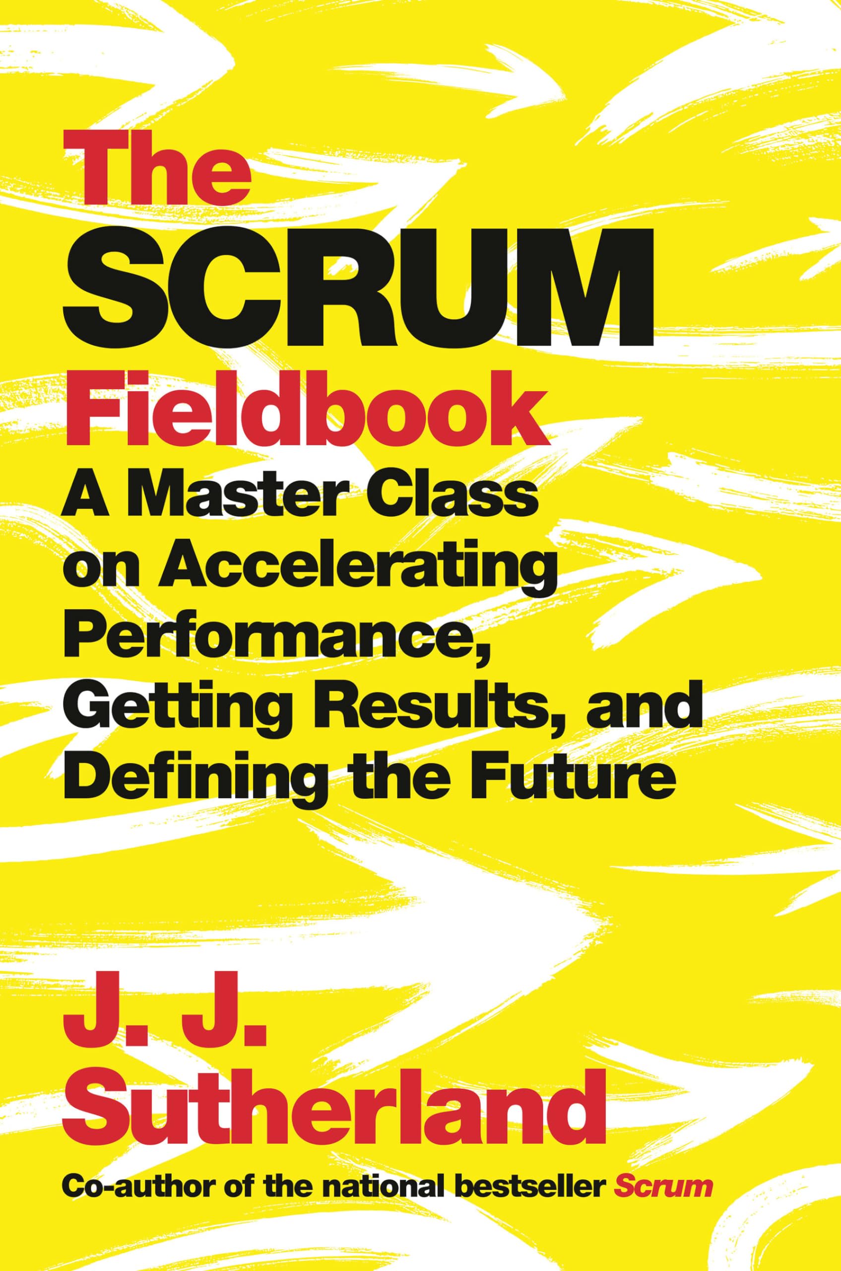 The Scrum Fieldbook: A Master Class on Accelerating Performance ...