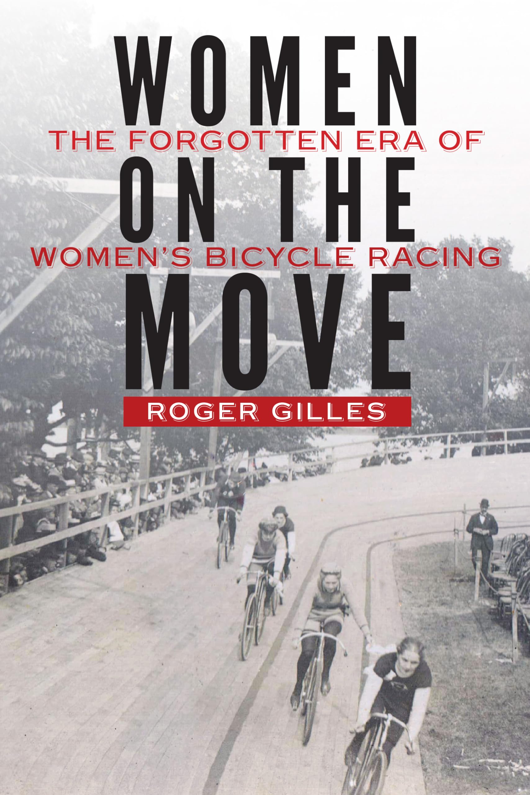 Women on the Move: The Forgotten Era of Women's Bicycle Racing: Gilles ...