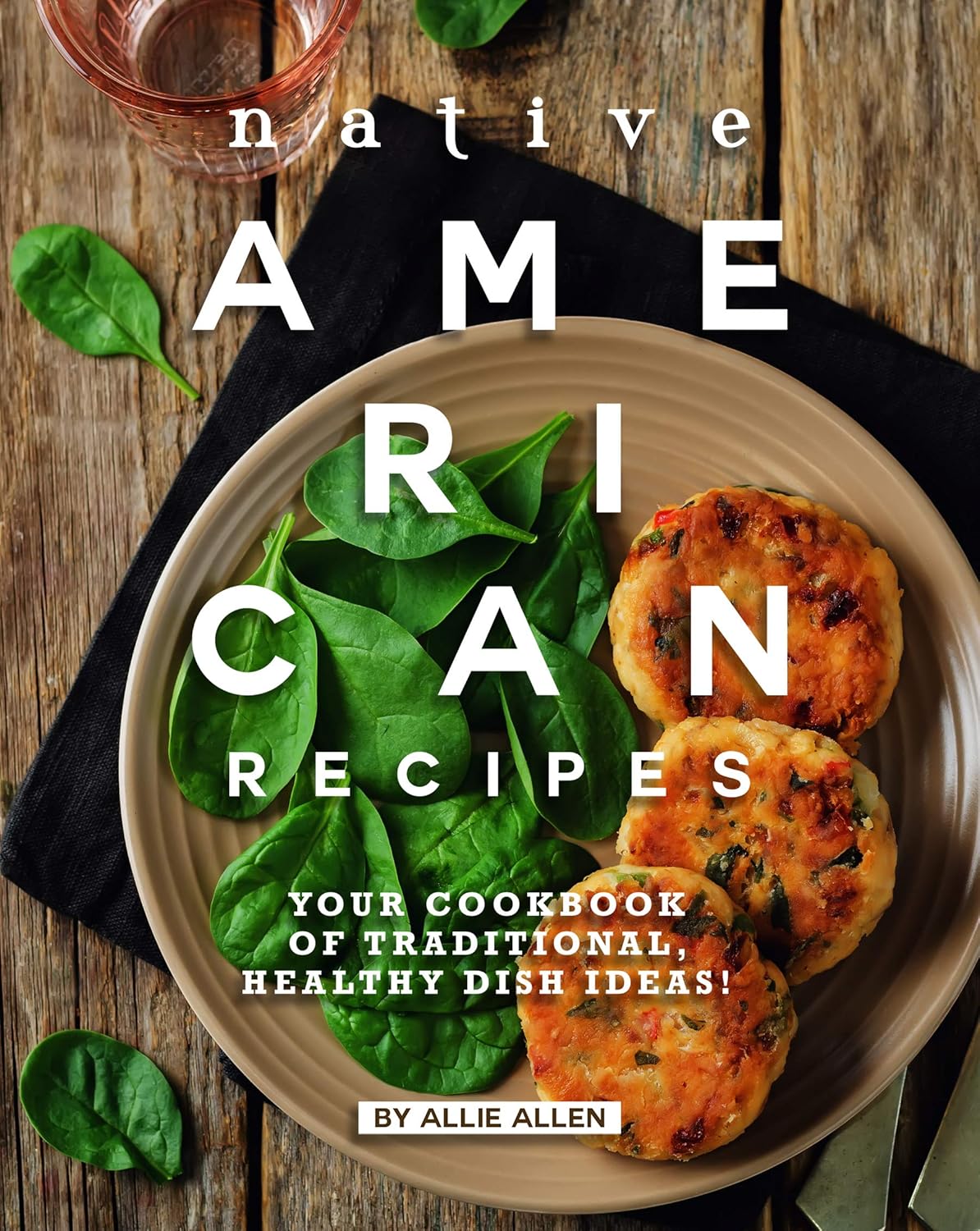 Native American Recipes: Your Cookbook of Traditional, Healthy Dish ...