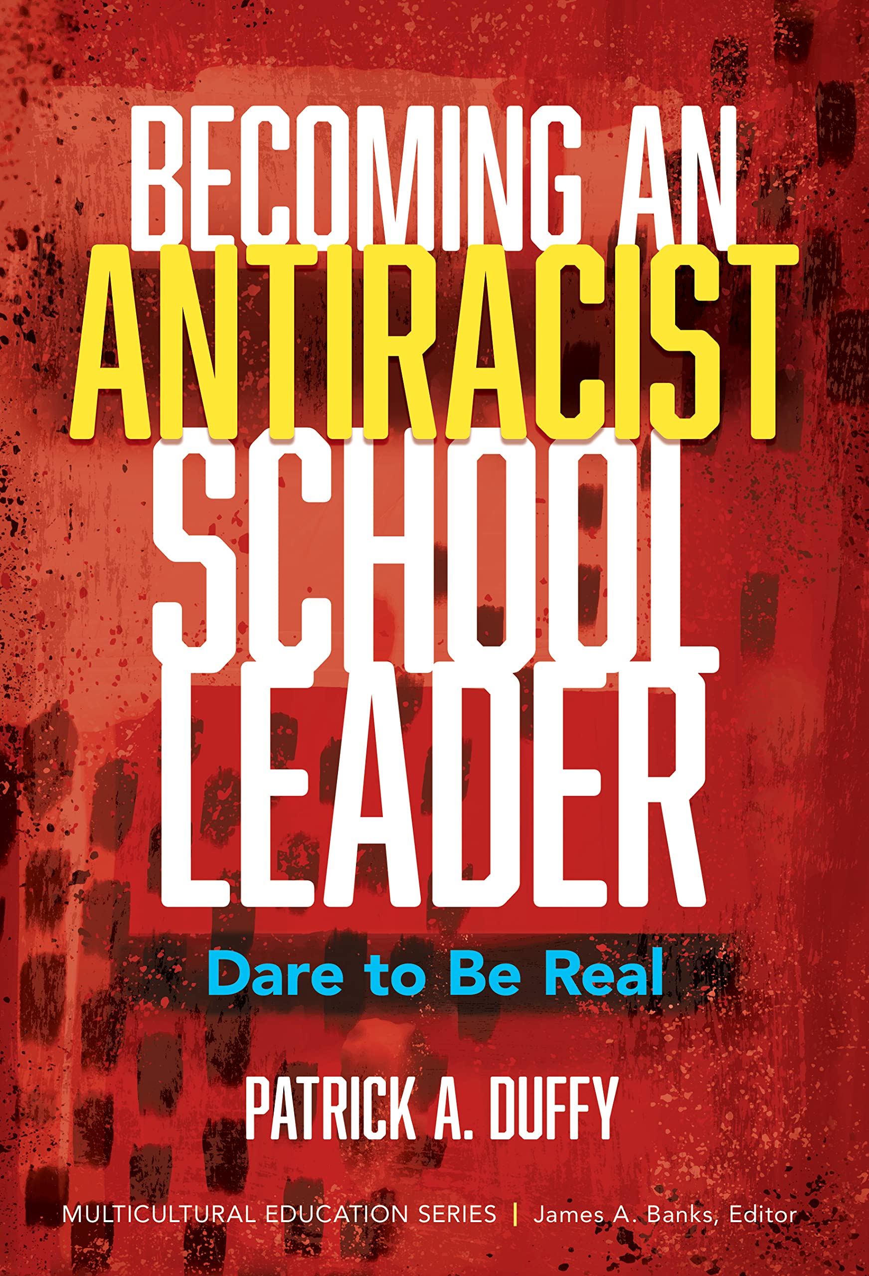 Becoming an Antiracist School Leader: Dare to Be Real (Multicultural ...
