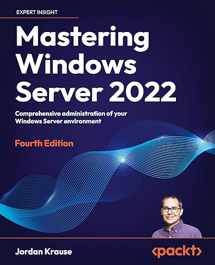 Mastering Windows Server 2022: Comprehensive administration of your Windows Server environment ...
