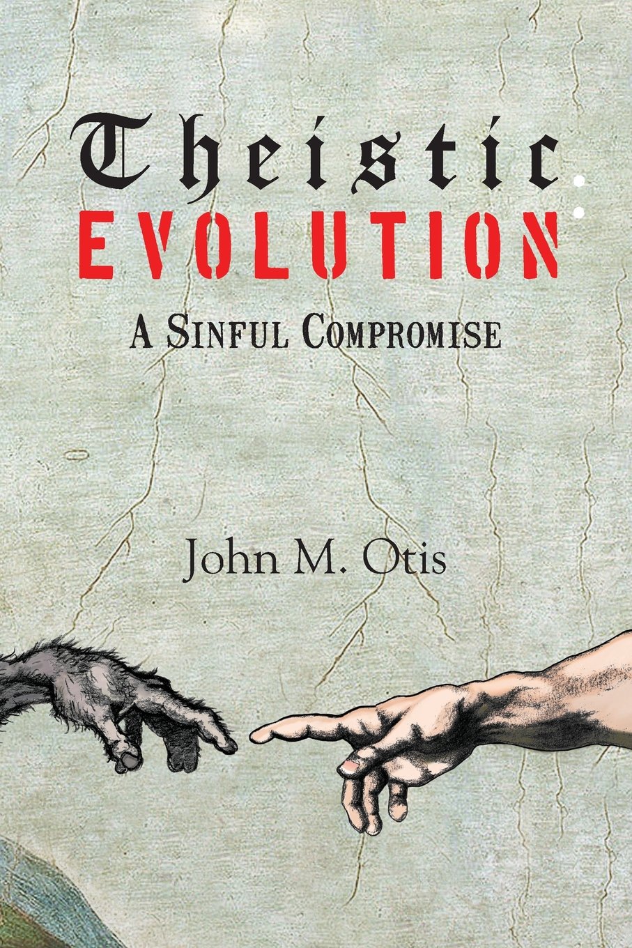 Theistic Evolution: A Sinful Compromise: John M. Otis: 9780977280094: Amazon.com: Books