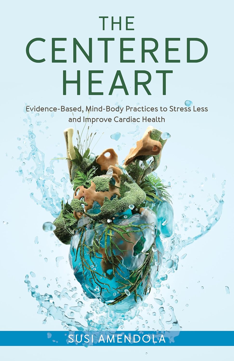 The Centered Heart: Evidence-Based, Mind-Body Practices to Stress Less ...