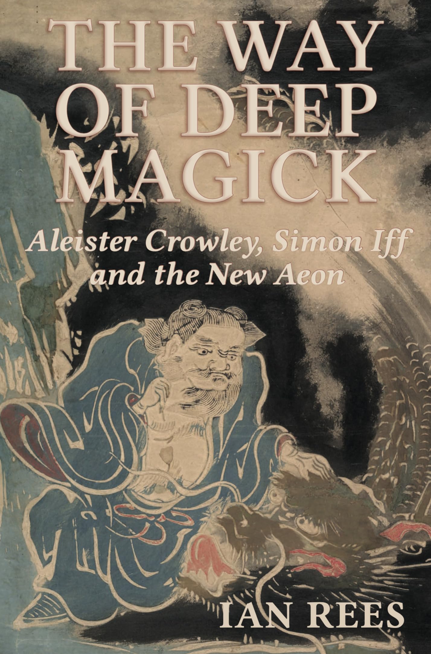 The Way of Deep Magick: Aleister Crowley, Simon Iff and the New Aeon ...
