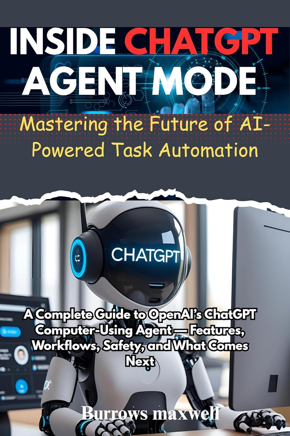 INSIDE CHATGPT AGENT MODE: MASTERING THE FUTURE OF AI-POWERED TASK AUTOMATION : A Complete Guide ...