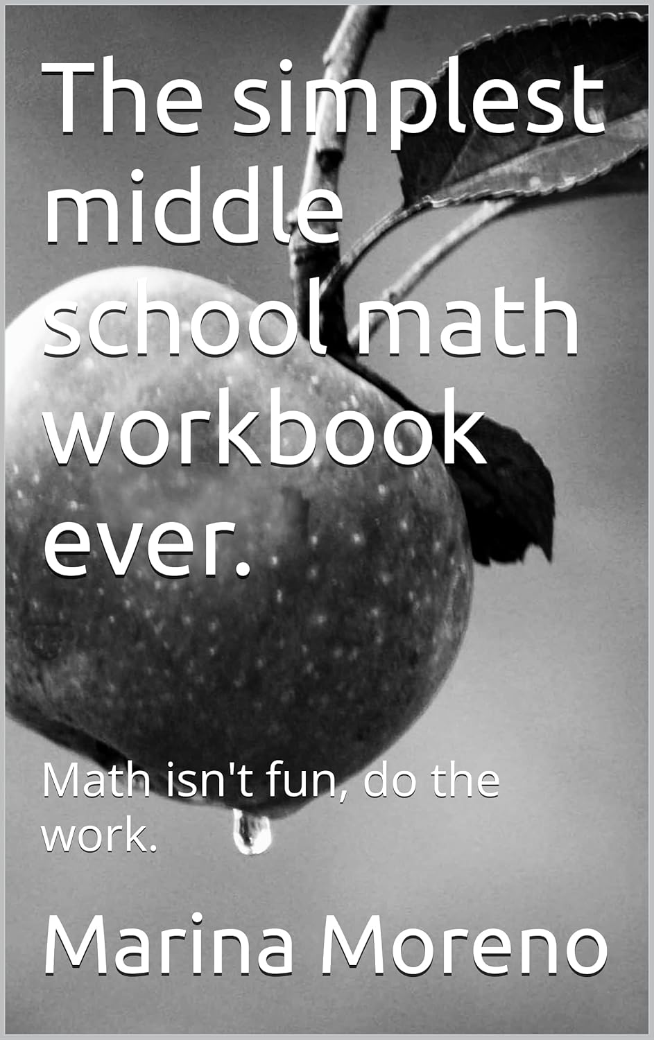 The simplest middle school math workbook ever.: Math isn't fun, do the ...