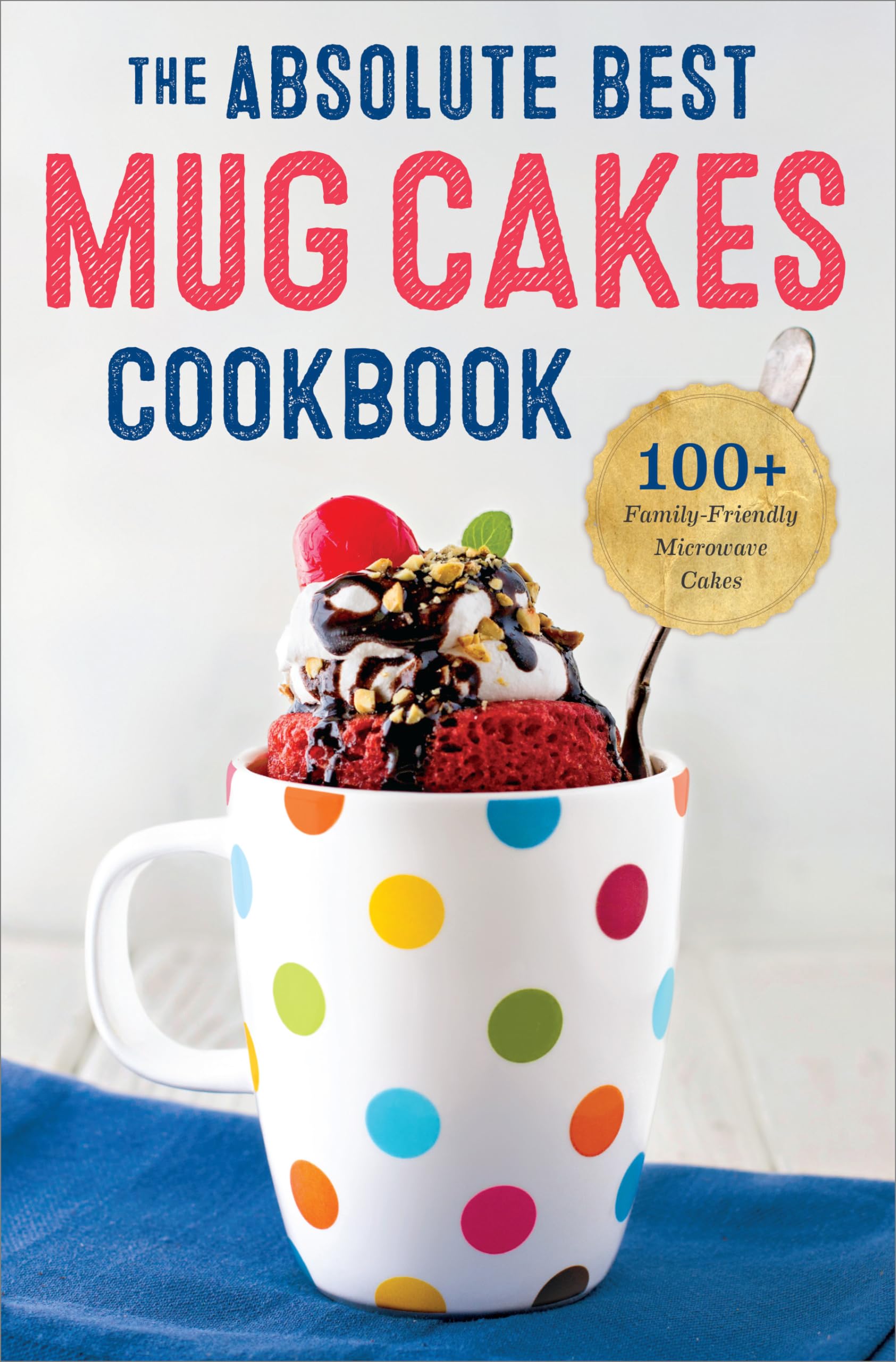 The Absolute Best Mug Cakes Cookbook: 100 Family-Friendly Microwave ...