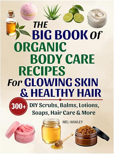 The Big Book Of Organic Body Care Recipes For Glowing Skin & Healthy ...