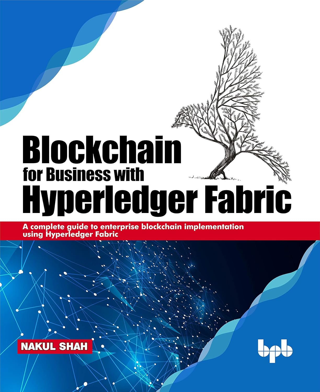 Blockchain for Business with Hyperledger Fabric: A complete guide to enterprise Blockchain ...