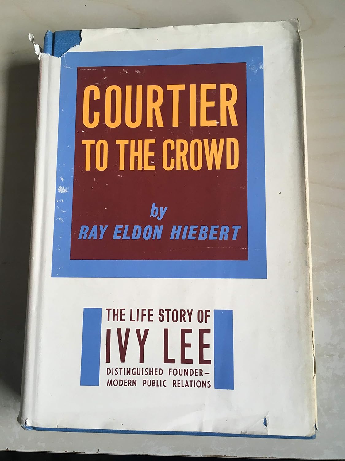 Courtier To the Crowd: The Story of Ivy Lee and the Development of ...