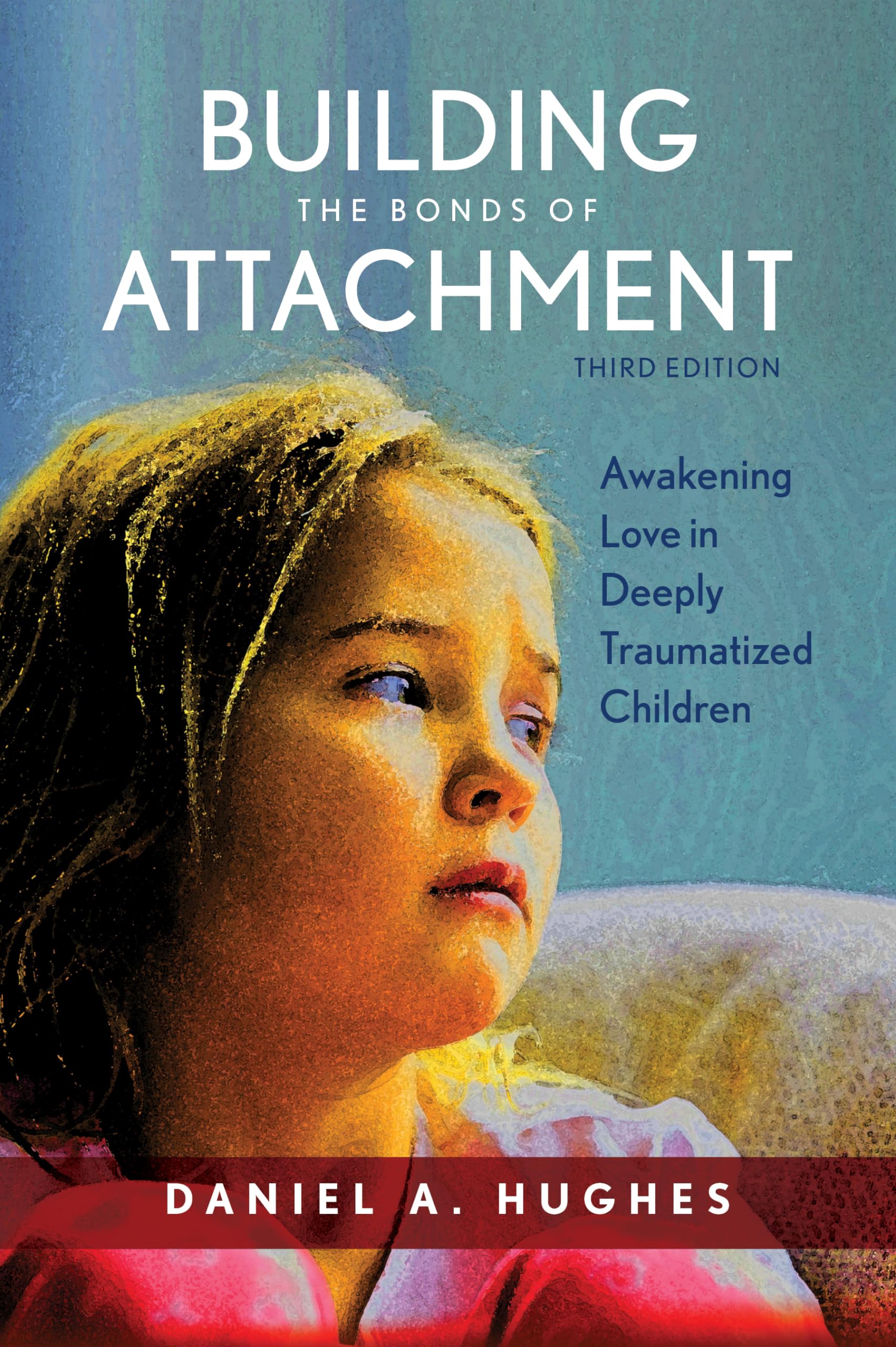 Building the Bonds of Attachment: Awakening Love in Deeply Traumatized ...