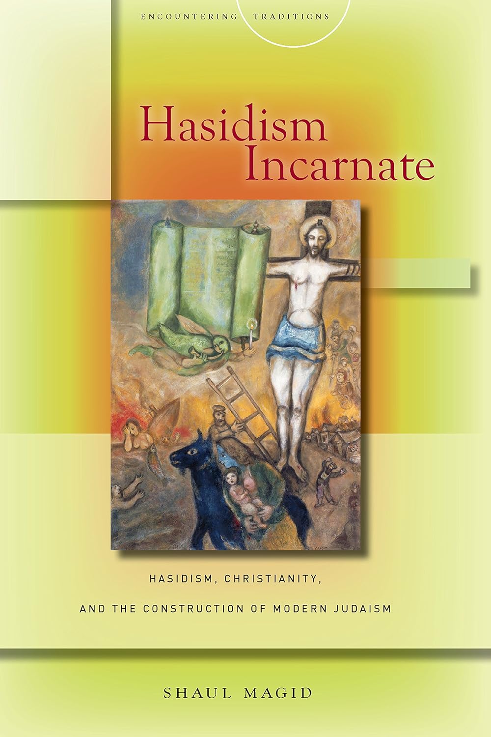 Hasidism Incarnate: Hasidism, Christianity, and the Construction of ...