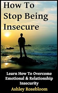 How to Stop Being Insecure: Learn How to Overcome Emotional and ...