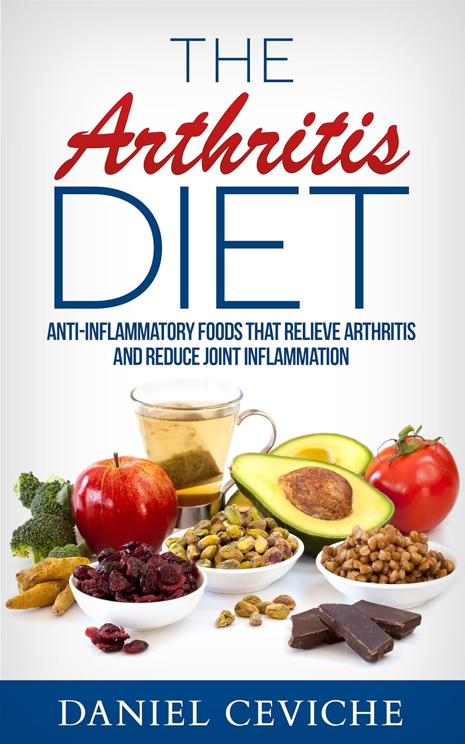 The Arthritis Diet: Anti-Inflammatory Foods That Relieve Arthritis and ...