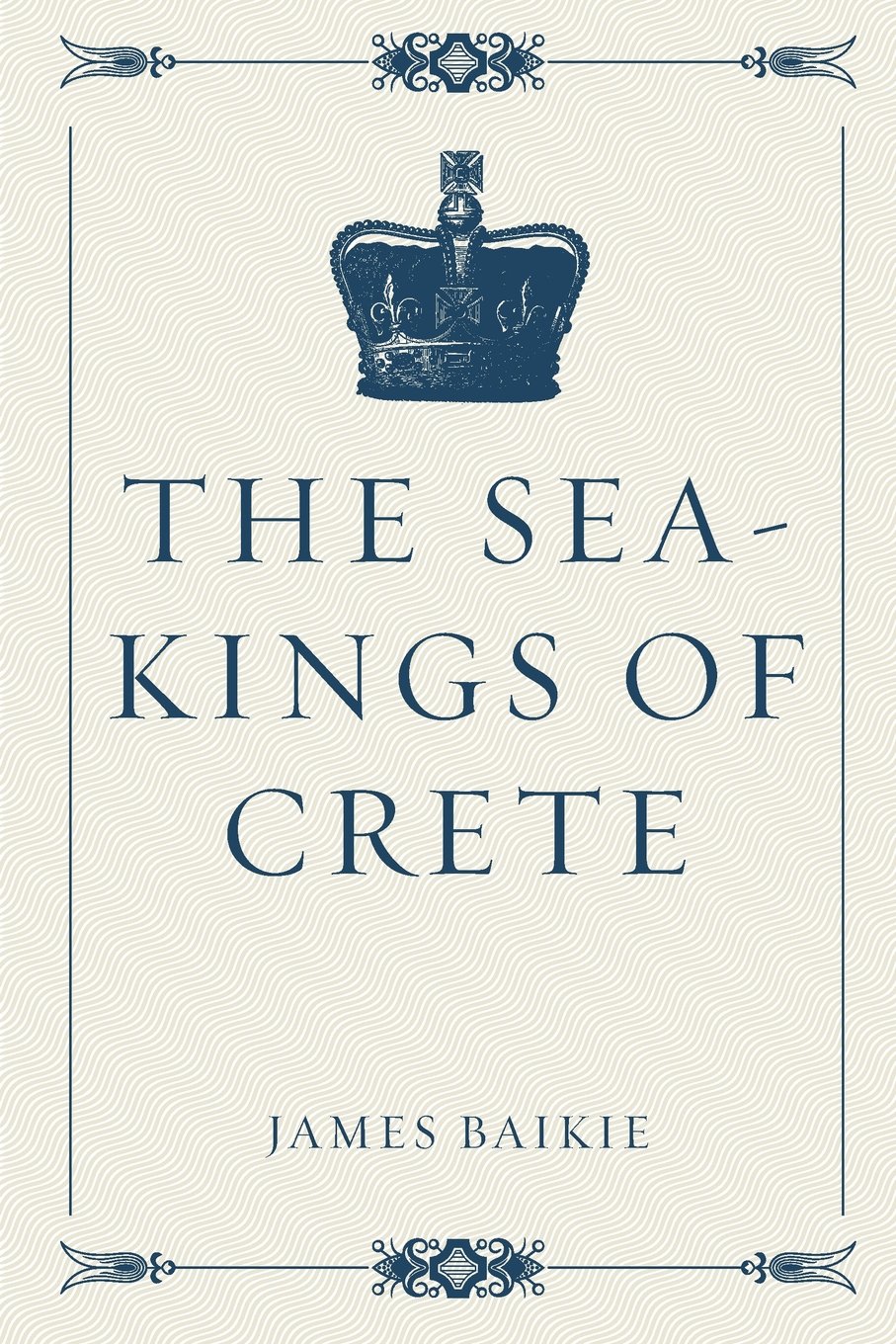 The Sea-Kings of Crete: Baikie, James: 9781530259304: Amazon.com: Books