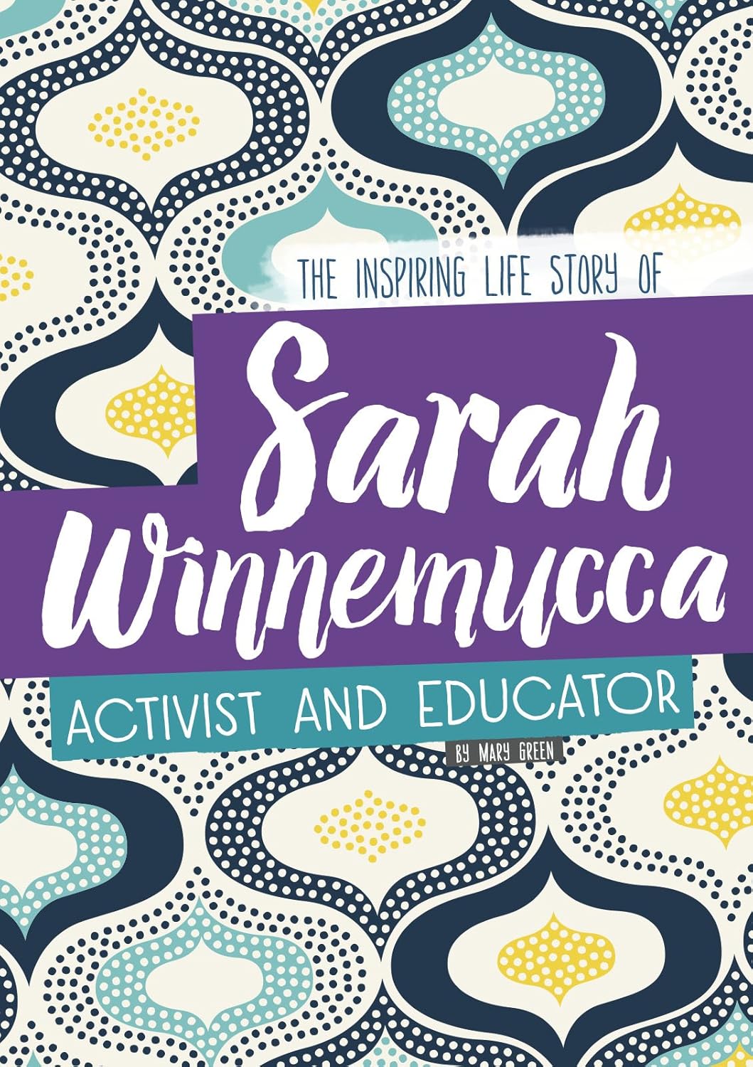 Sarah Winnemucca: The Inspiring Life Story of the Activist and Educator ...