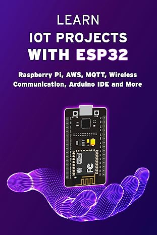 Amazon.com: LEARN IOT PROJECTS WITH ESP32: Raspberry Pi, AWS, MQTT, Wireless Communication ...