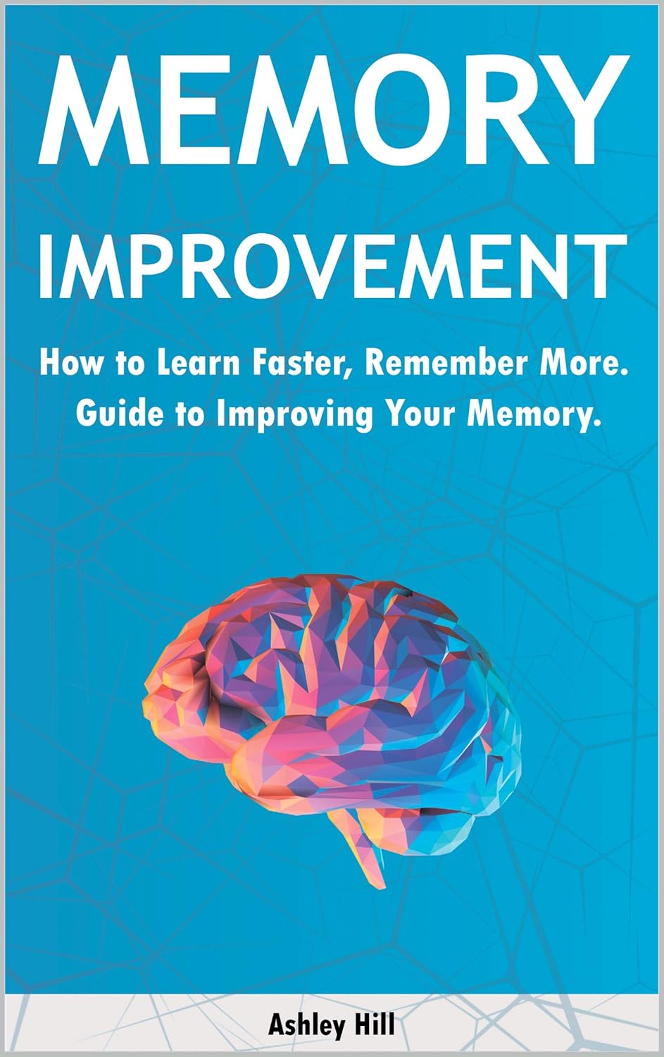 Memory Improvement: How to Learn Faster, Remember More. Guide to Improving Your Memory. - Kindle ...
