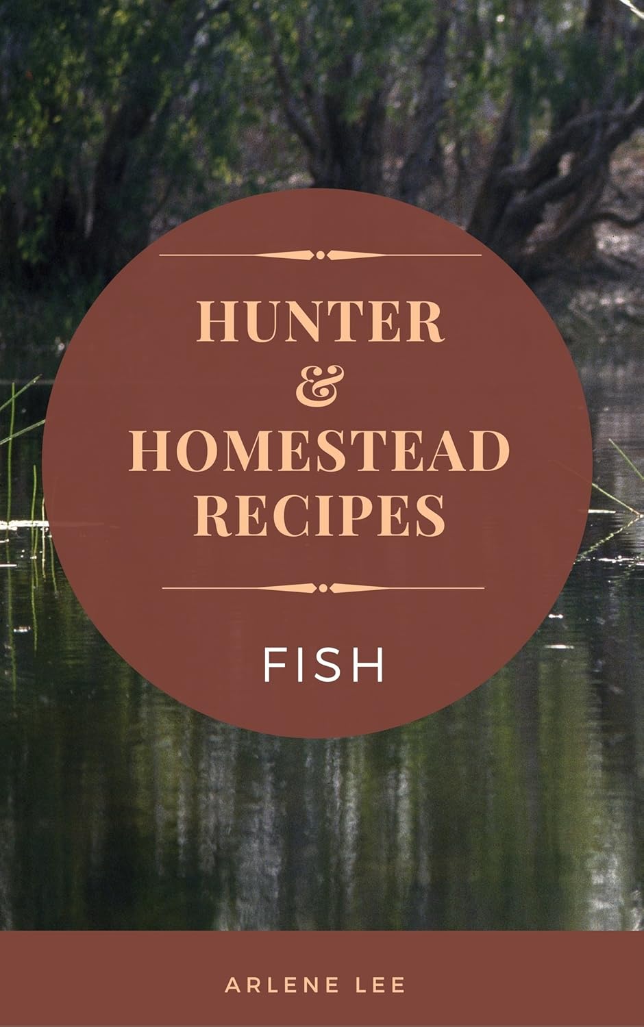Hunter and Homestead Recipes: Fish - Kindle edition by Lee, Arlene ...