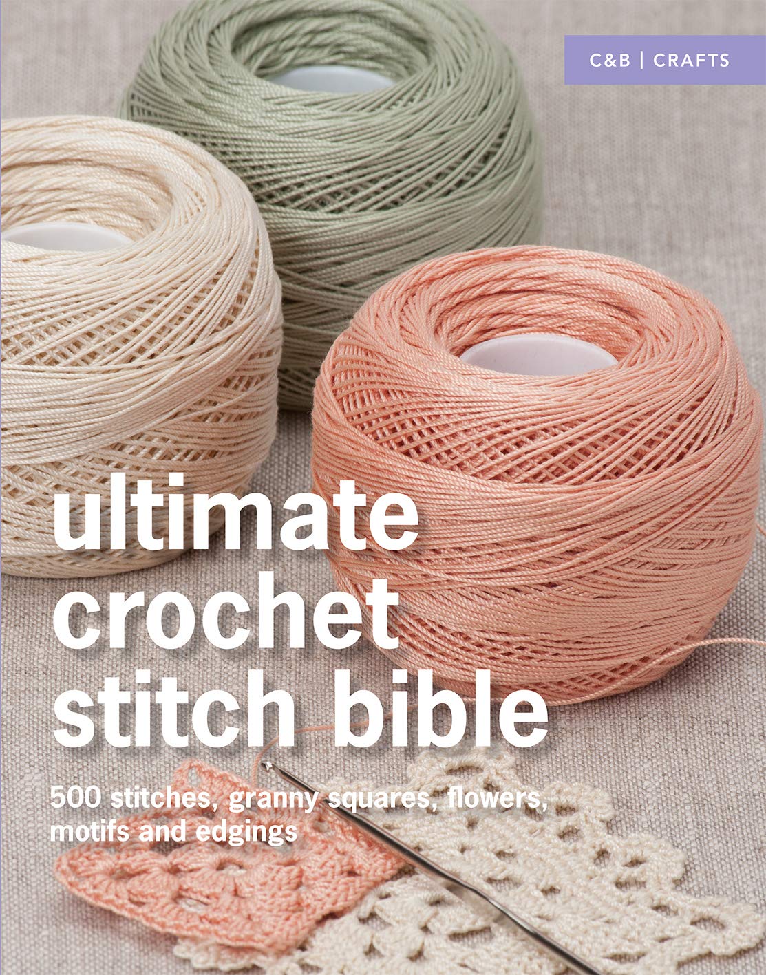 Ultimate Crochet Stitch Bible: 500 stitches, granny squares, flowers ...