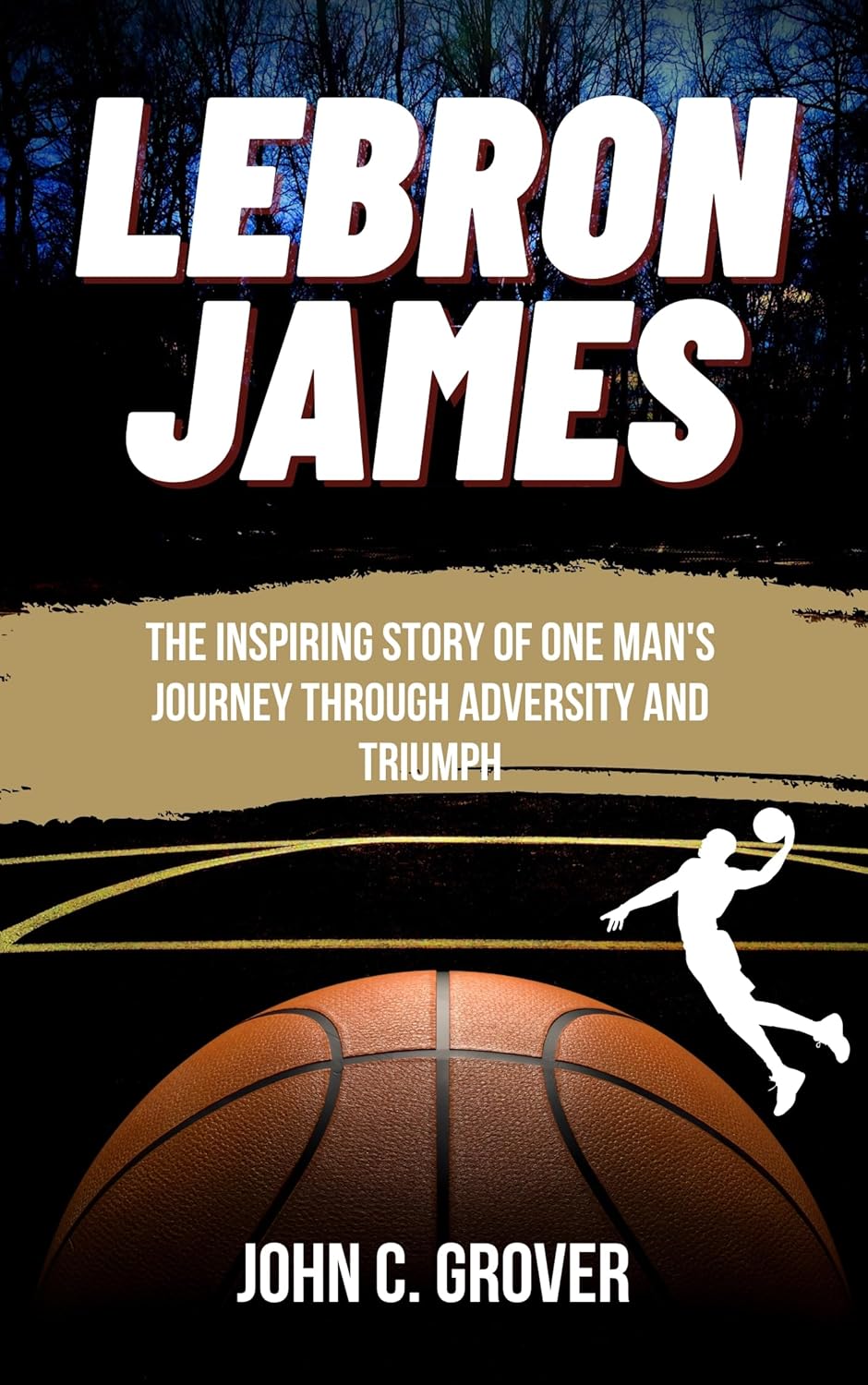 LEBRON JAMES: The Inspiring Story of One Man's Journey Through ...