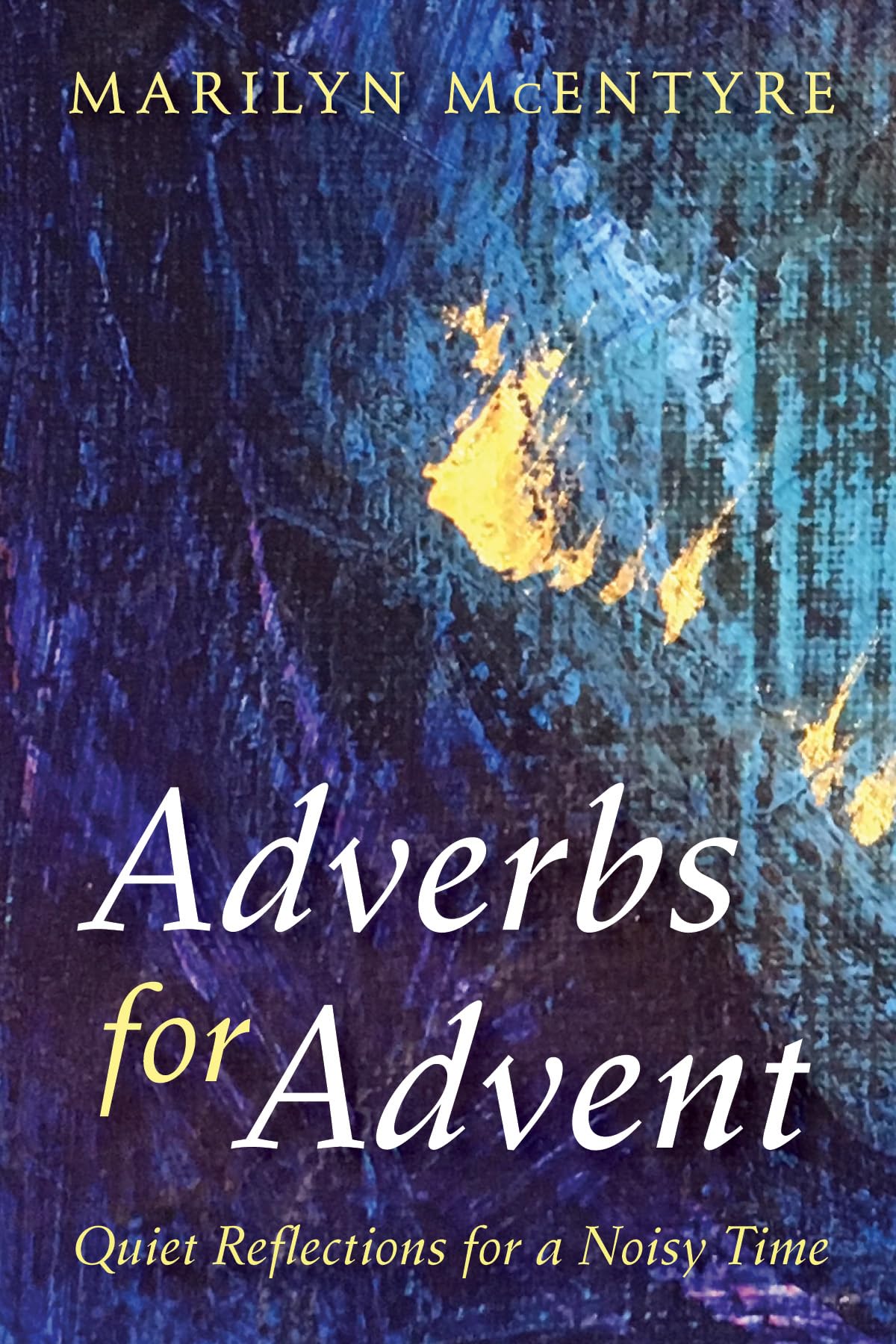 Adverbs for Advent: Quiet Reflections for a Noisy Time: McEntyre ...