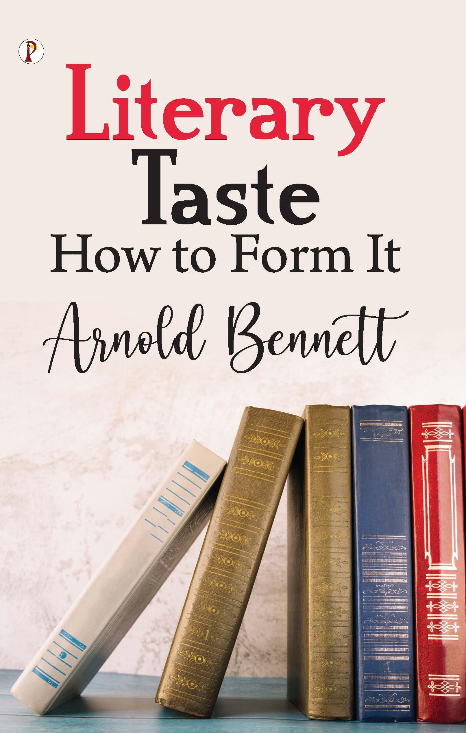 Literary Taste How to Form It : Arnold Bennett: Amazon.in: Books