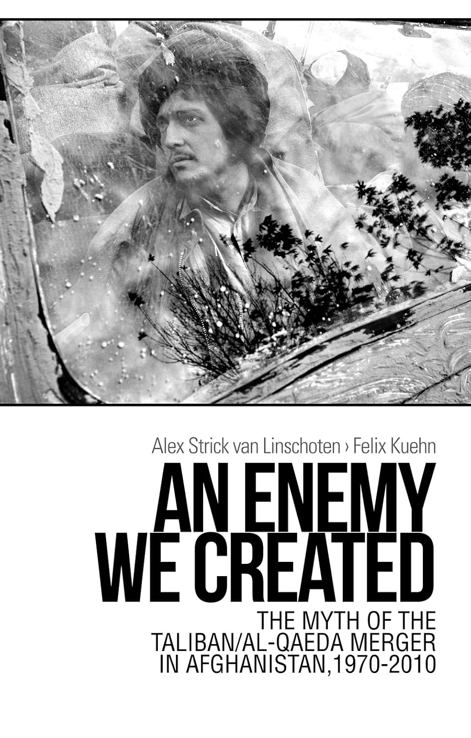 An Enemy We Created: The Myth of the Taliban-Al Qaeda Merger in ...