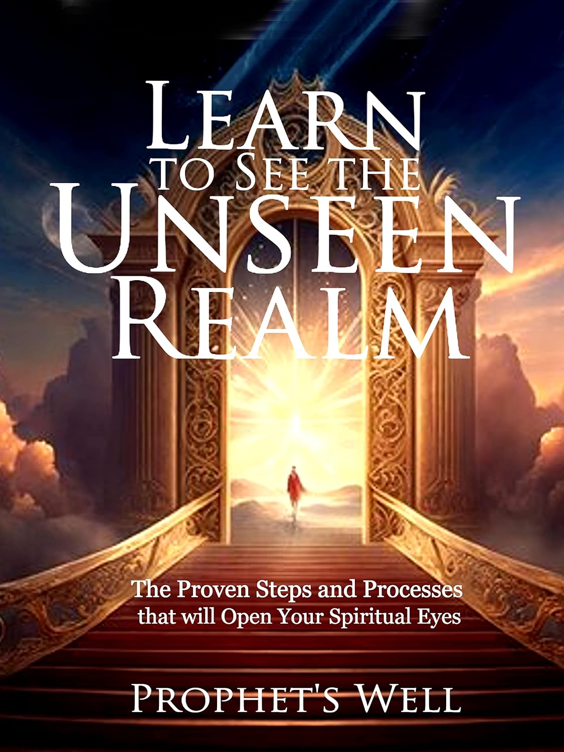 Learn to See the Unseen Realm: The Proven Steps and Processes that will ...