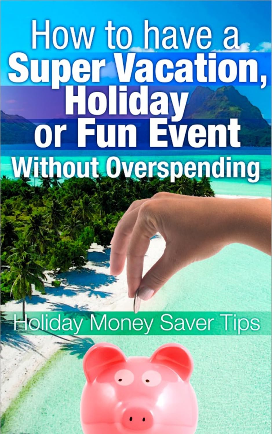 Amazon.com: How to have a Super Vacation, Holiday or Fun Event Without ...