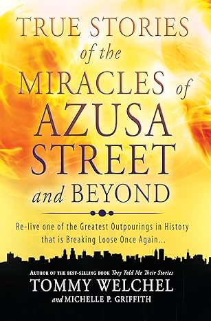 True Stories of the Miracles of Azusa Street and Beyond: Relive One of ...