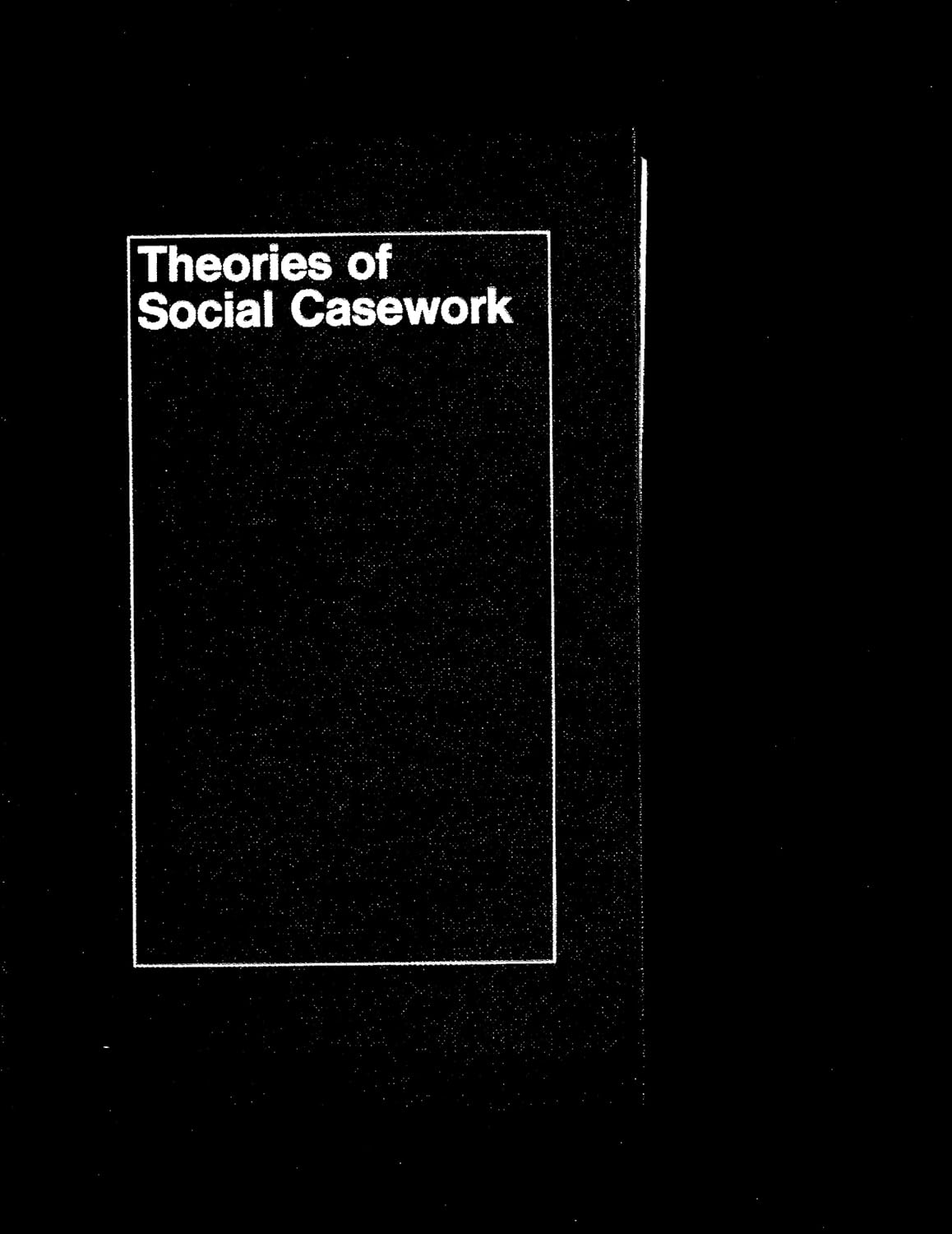Theories of Social Casework: Roberts, Robert W. and Nee, Robert H ...