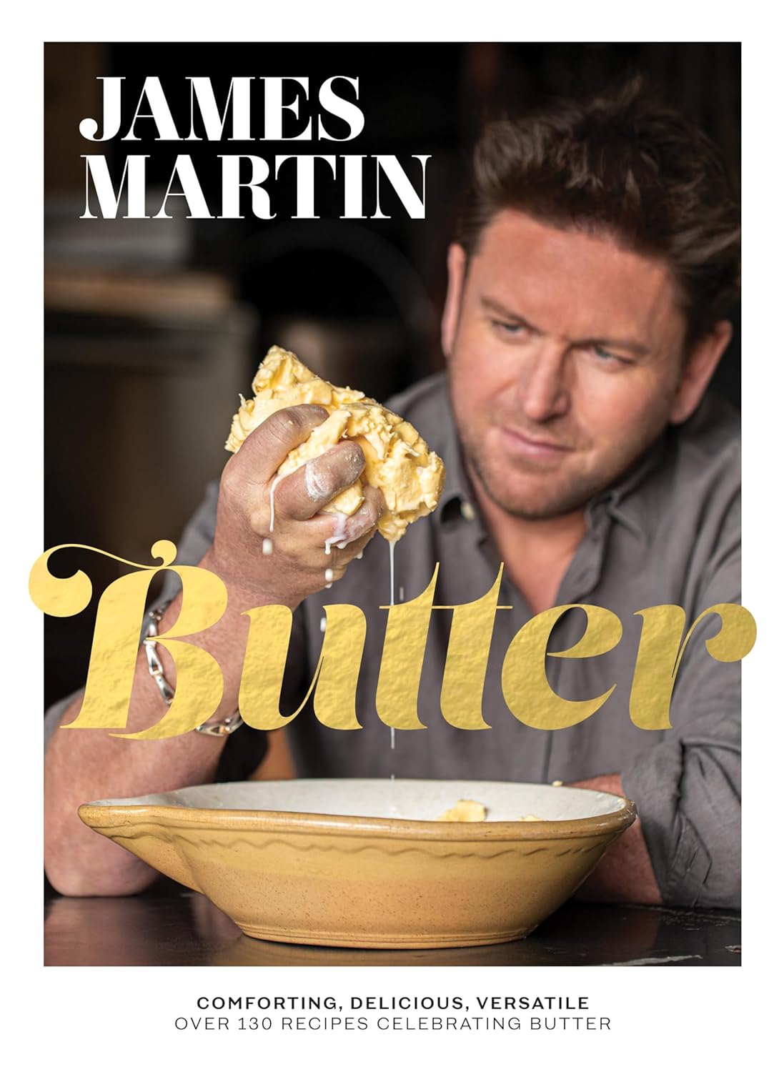 Butter: Comforting, Delicious, Versatile - Over 130 Recipes Celebrating ...