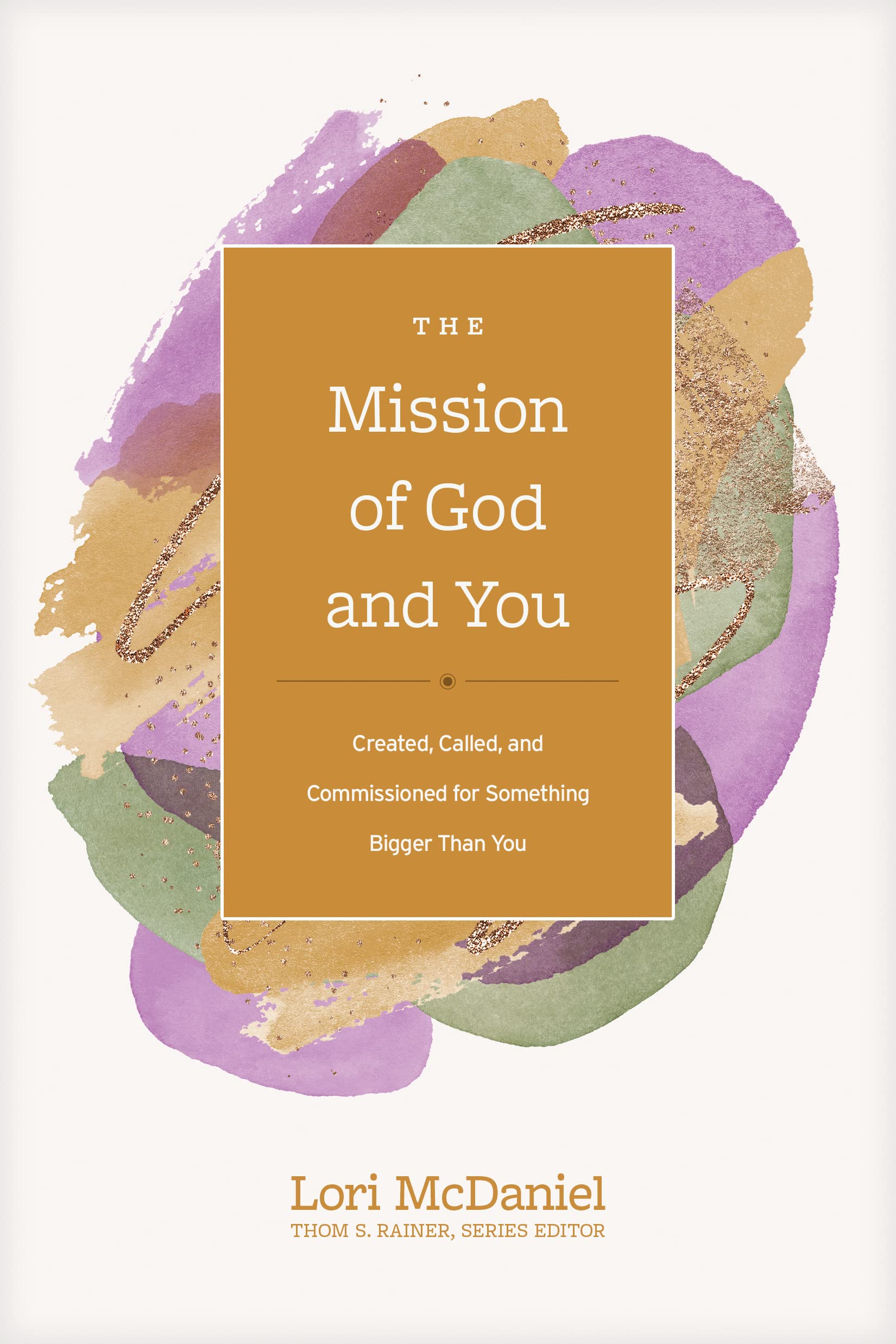 The Mission of God and You: Created, Called, and Commissioned for ...