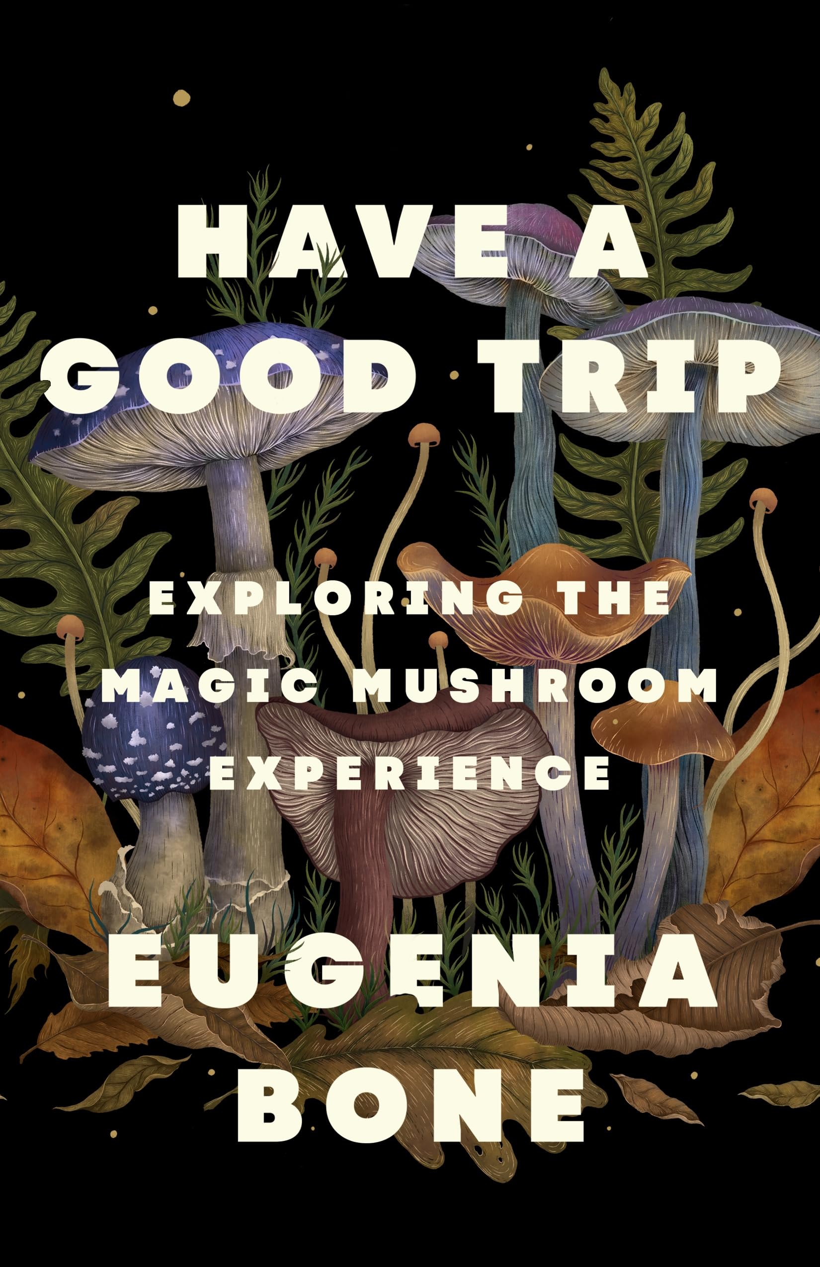Have a Good Trip: Exploring the Magic Mushroom Experience: Bone ...
