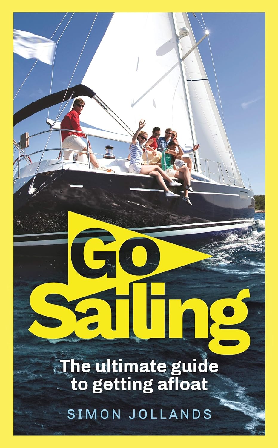 Go Sailing: The Complete Beginner's Guide to Getting Afloat: Jollands ...