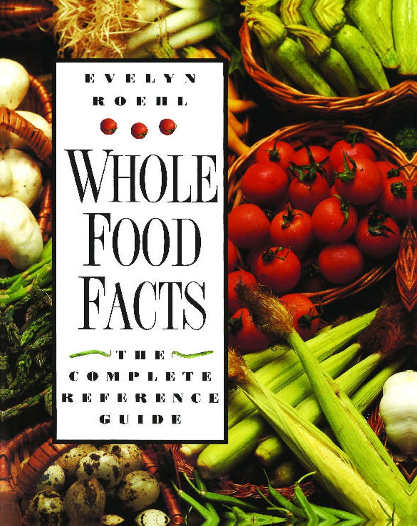 Whole Food Facts: The Complete Reference Guide: Roehl, Evelyn ...