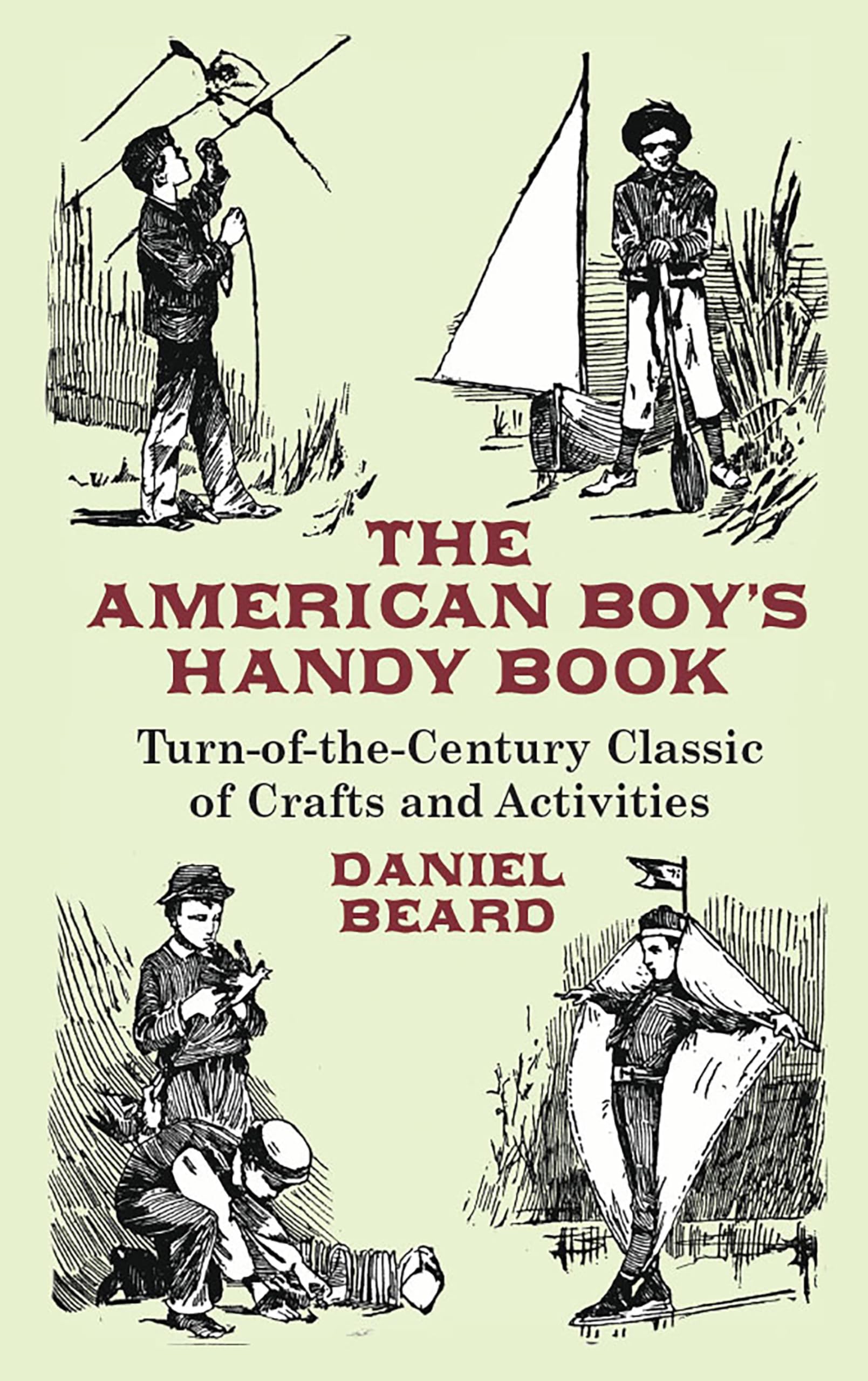 The American Boy's Handy Book: Turn-of-the-Century Classic of Crafts ...