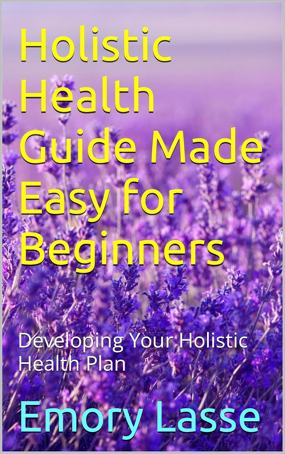 Holistic Health Guide Made Easy for Beginners: Developing Your Holistic ...