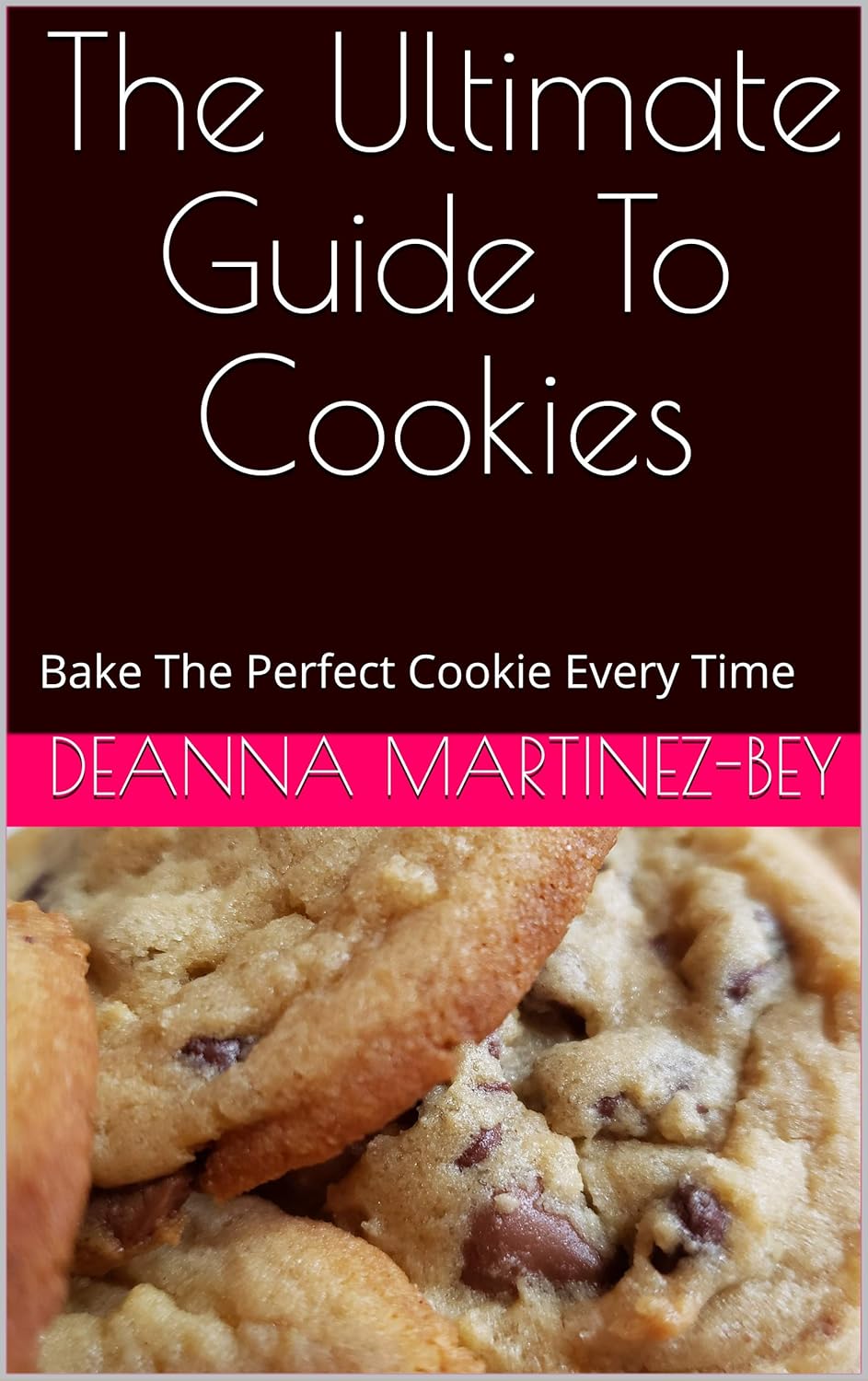 The Ultimate Guide To Cookies: Bake The Perfect Cookie Every Time ...