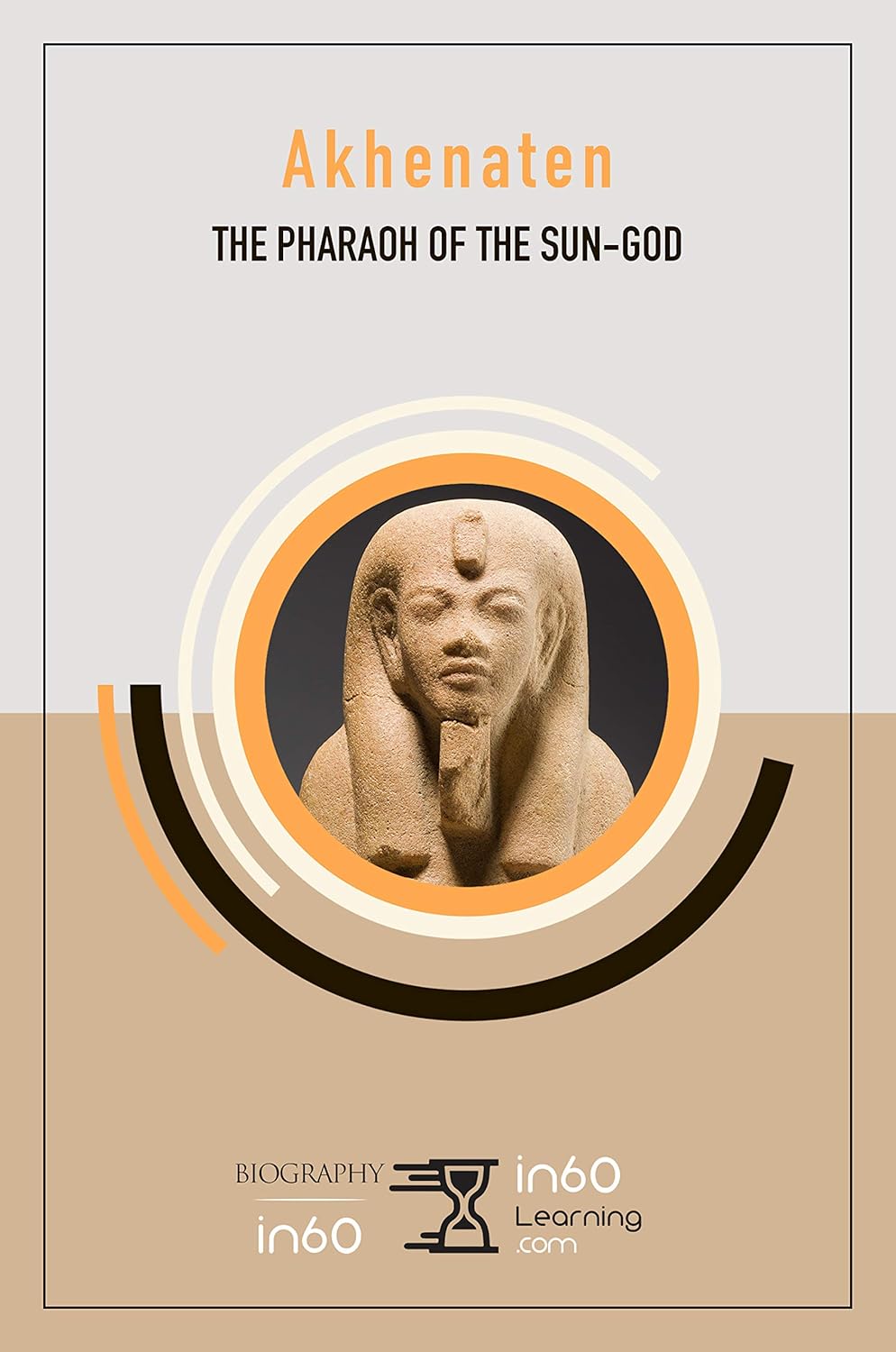 Akhenaten: The Pharaoh of the Sun-God eBook : in60Learning: Amazon.in ...