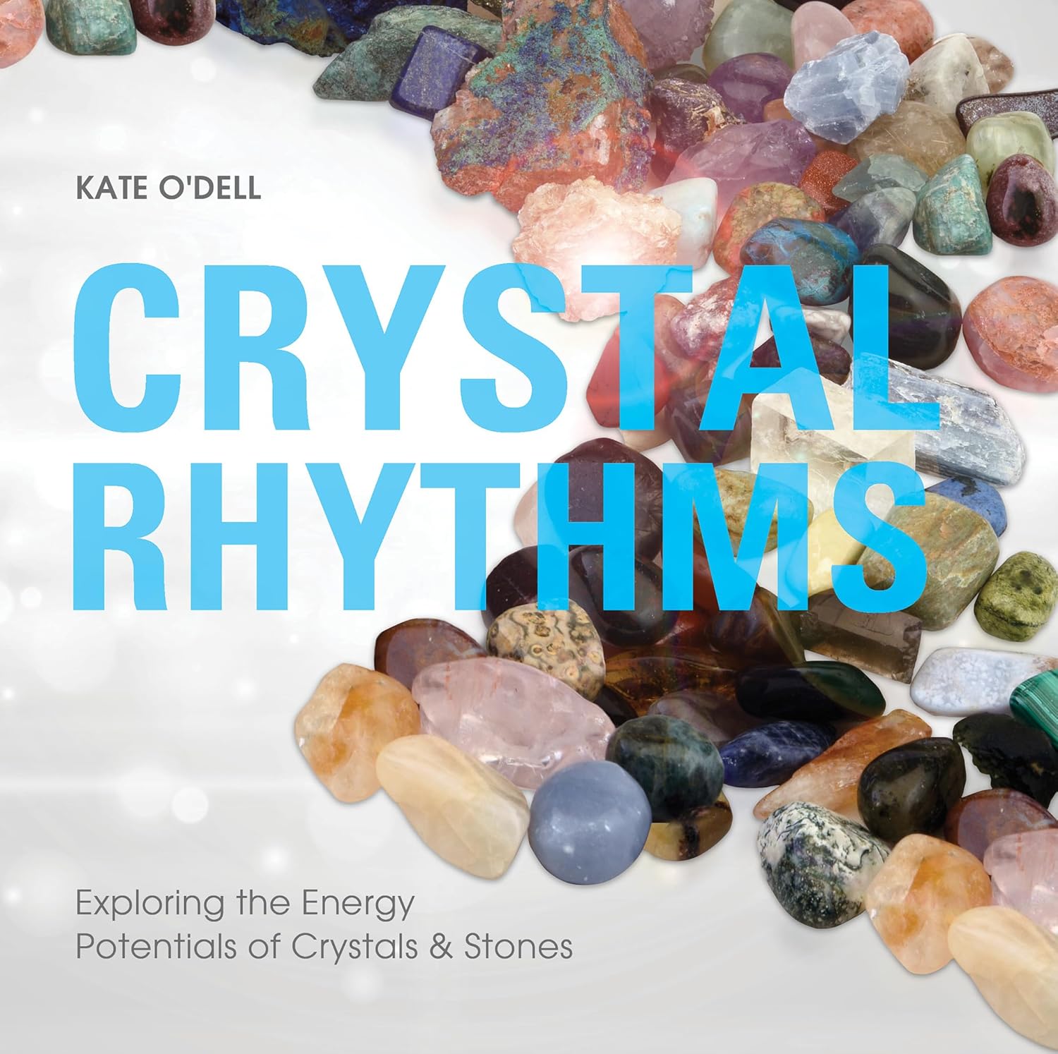 Crystal Rhythms: Exploring the Energy Potentials of Crystals & Stones ...