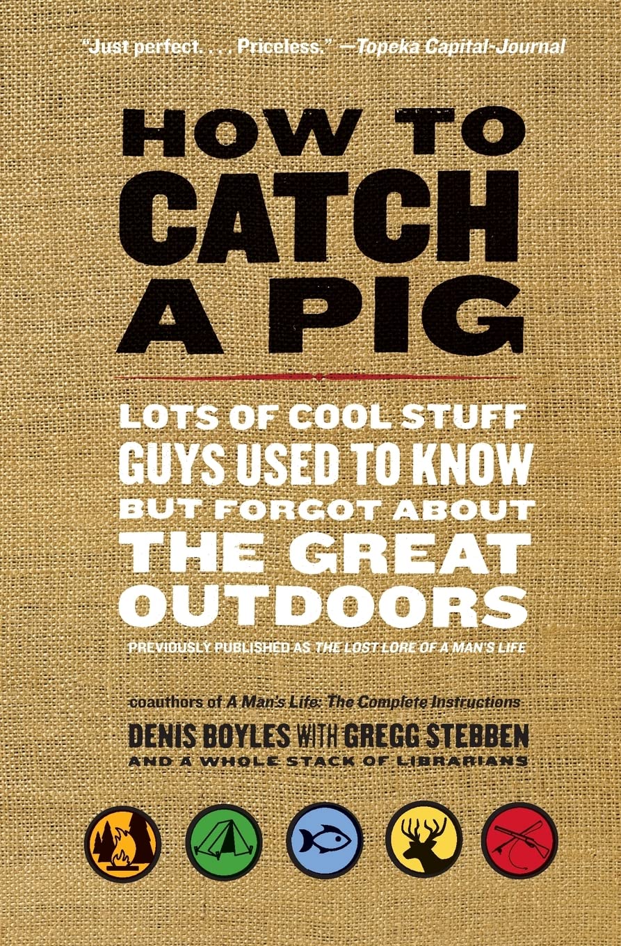 How to Catch a Pig: Lots of Cool Stuff Guys Used to Know but Forgot ...