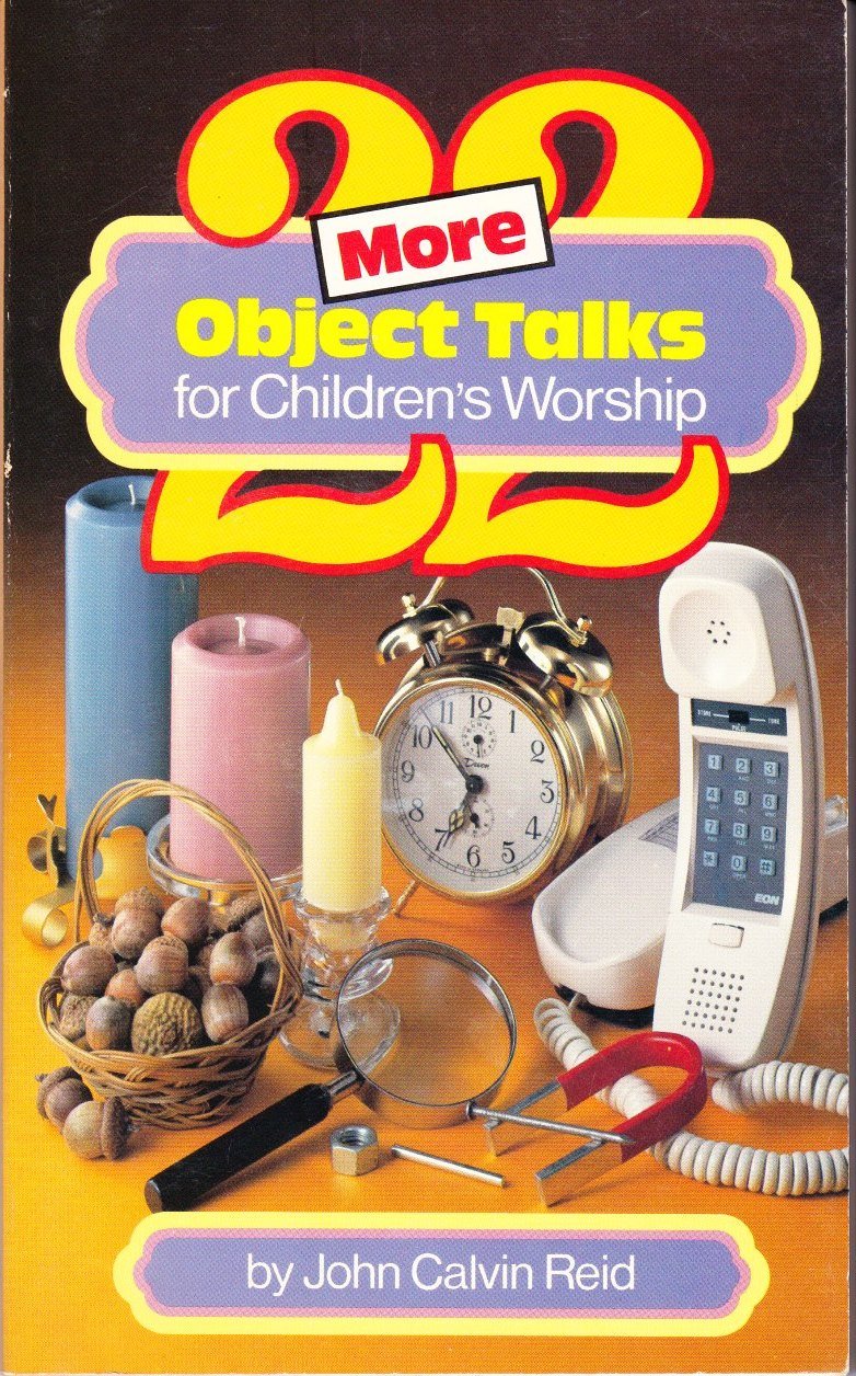 22 more object talks for children's worship: John Calvin Reid ...
