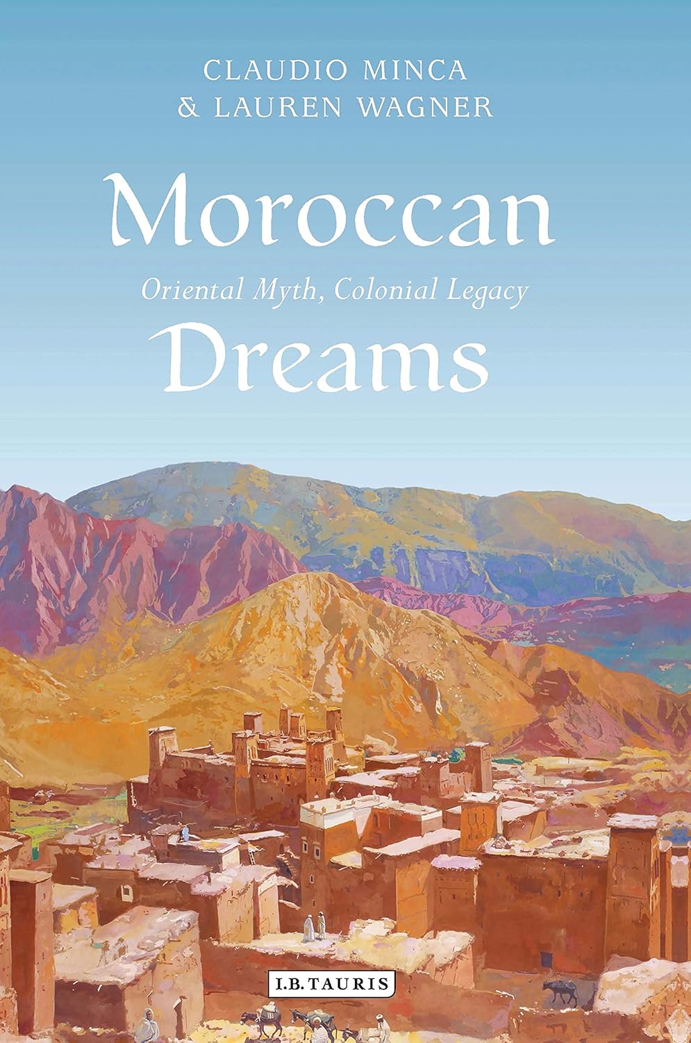 Moroccan Dreams: Oriental Myth, Colonial Legacy (International Library ...
