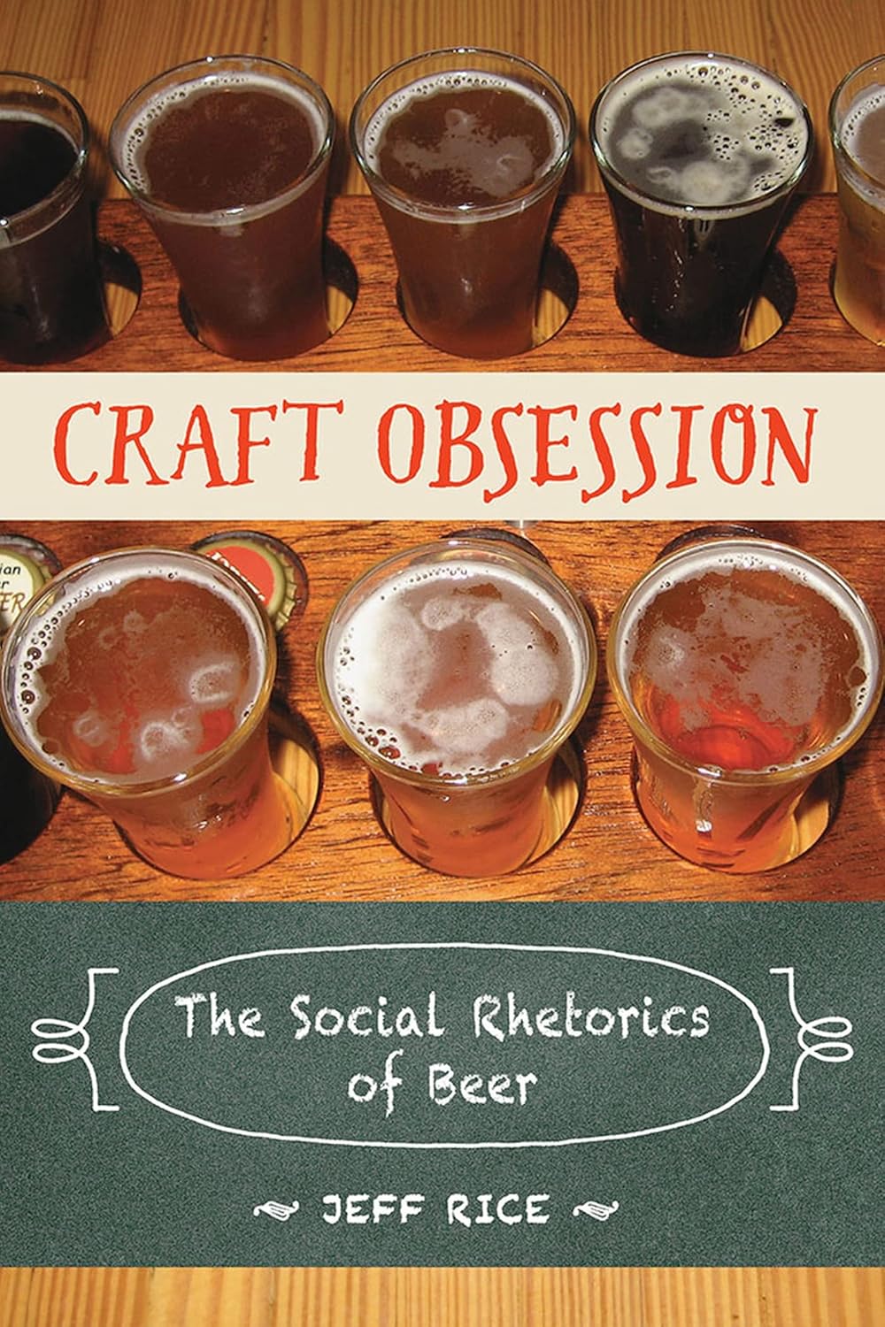 Craft Obsession: The Social Rhetorics of Beer: Rice, Jeff ...